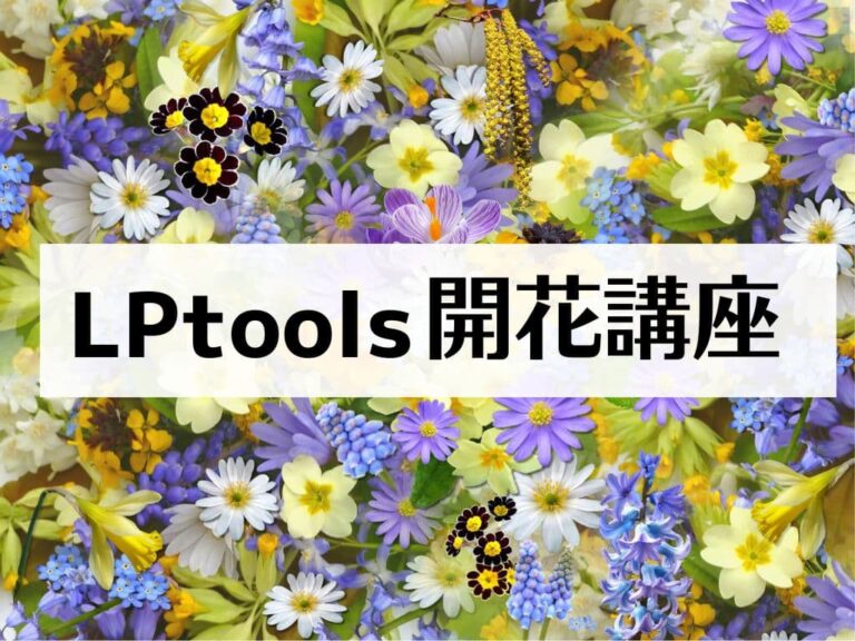 LPtoolsの特典を解説！当ブログ限定「LPtools開花講座」とは